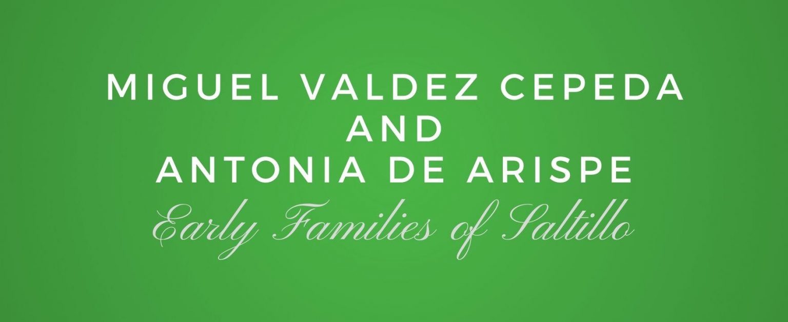 Early Families of Saltillo: Miguel Valdez Cepeda and Antonia de Arispe